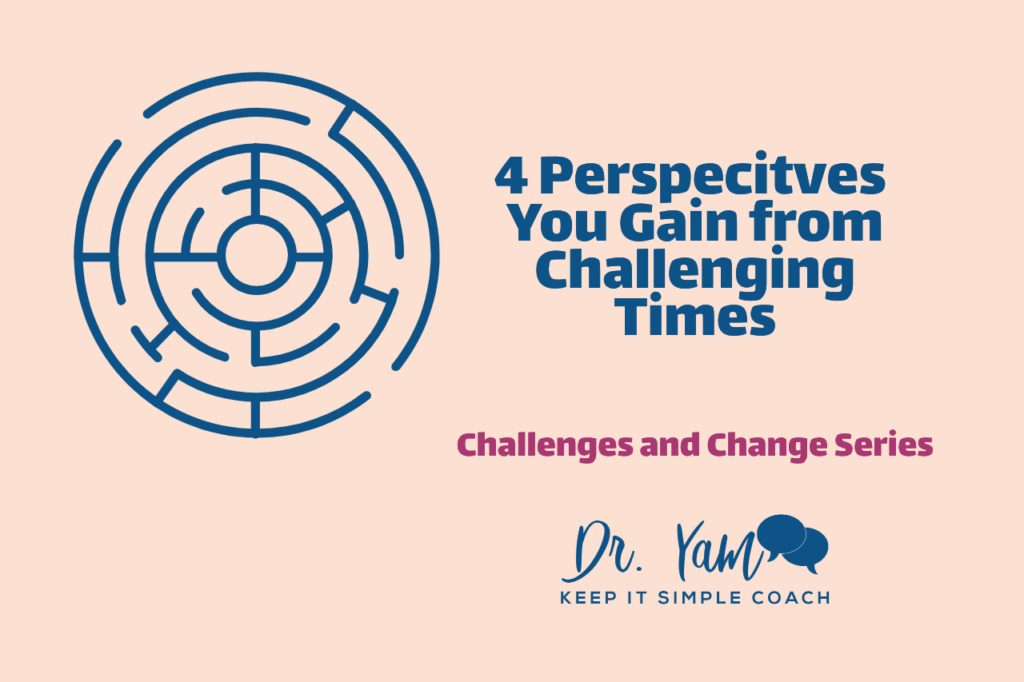 4 Perspectives You Gain from Challenging Times - Keep It Simple